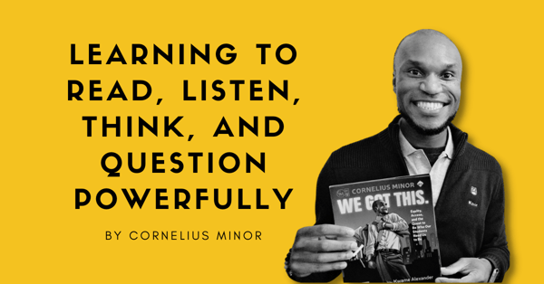 Learning to Read, Listen, Think, and Question Powerfully by Cornelius Minor